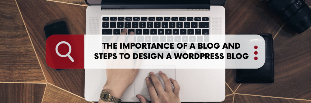 The Importance of a Blog and Steps to Design a WordPress Blog
