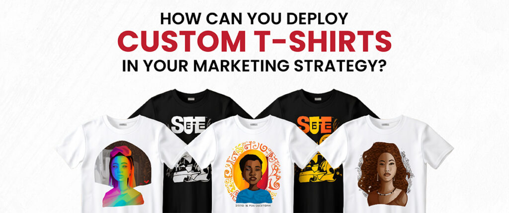 How Brands Are Using custom t shirts to Achieve Marketing Goals